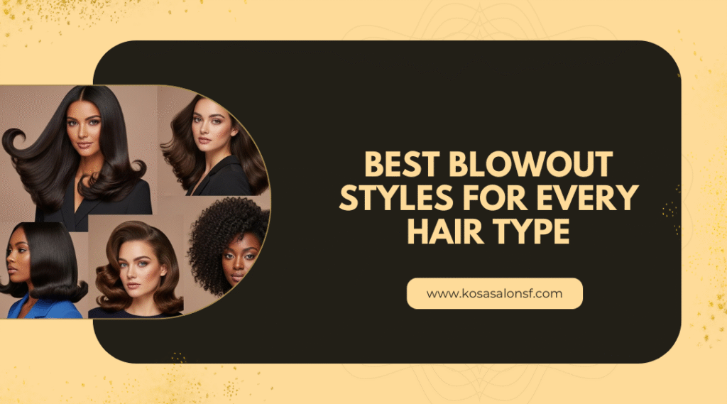 Best Blowout Styles for Every Hair Type - Kosa Salon SF